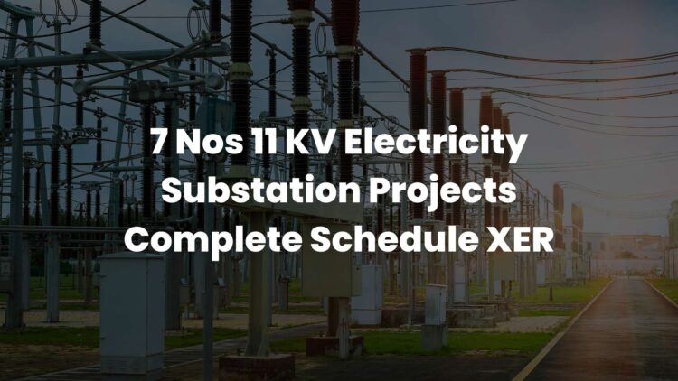 7 Nos 11 KV Electricity Substation Projects Complete Schedule XER | Softedemy