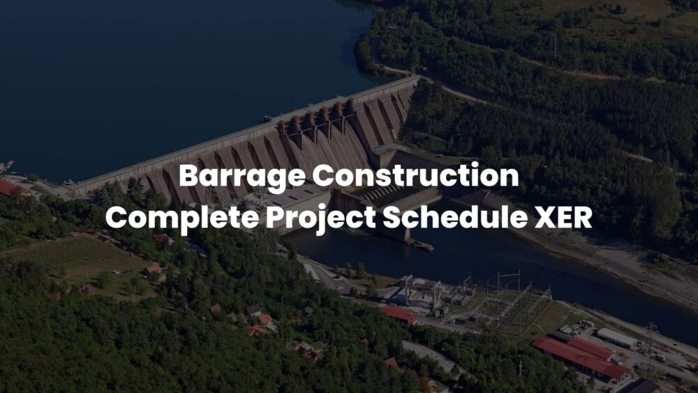 Barrage Construction Complete Project Schedule XER | Softedemy
