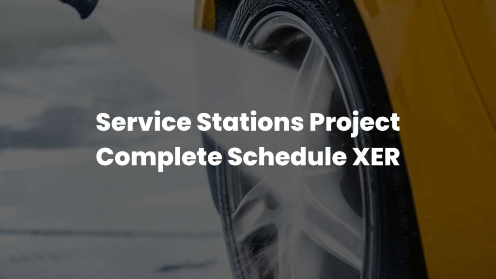 Service Stations Project Complete Schedule XER | Softedemy