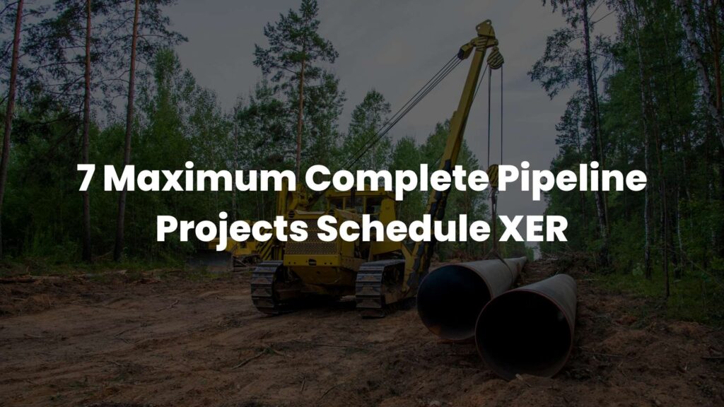 7 Maximum Complete Pipeline Projects Schedule XER | Softedemy